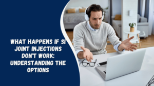 What Happens If SI Joint Injections Don't Work: Understanding the ...