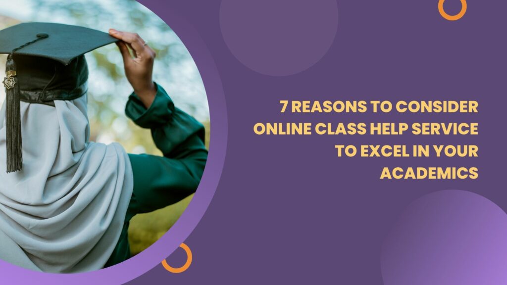 7 Reasons to Consider Online Class Help Service to Excel in Your Academics